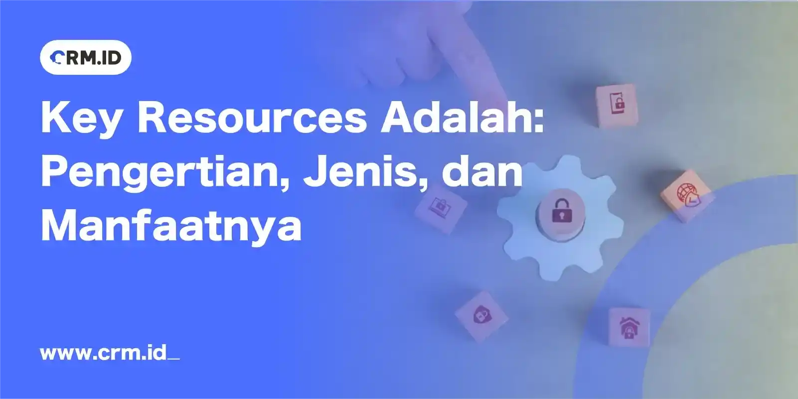 Key Resources Adalah: Pengertian, Jenis, dan Manfaatnya - Crm Blog