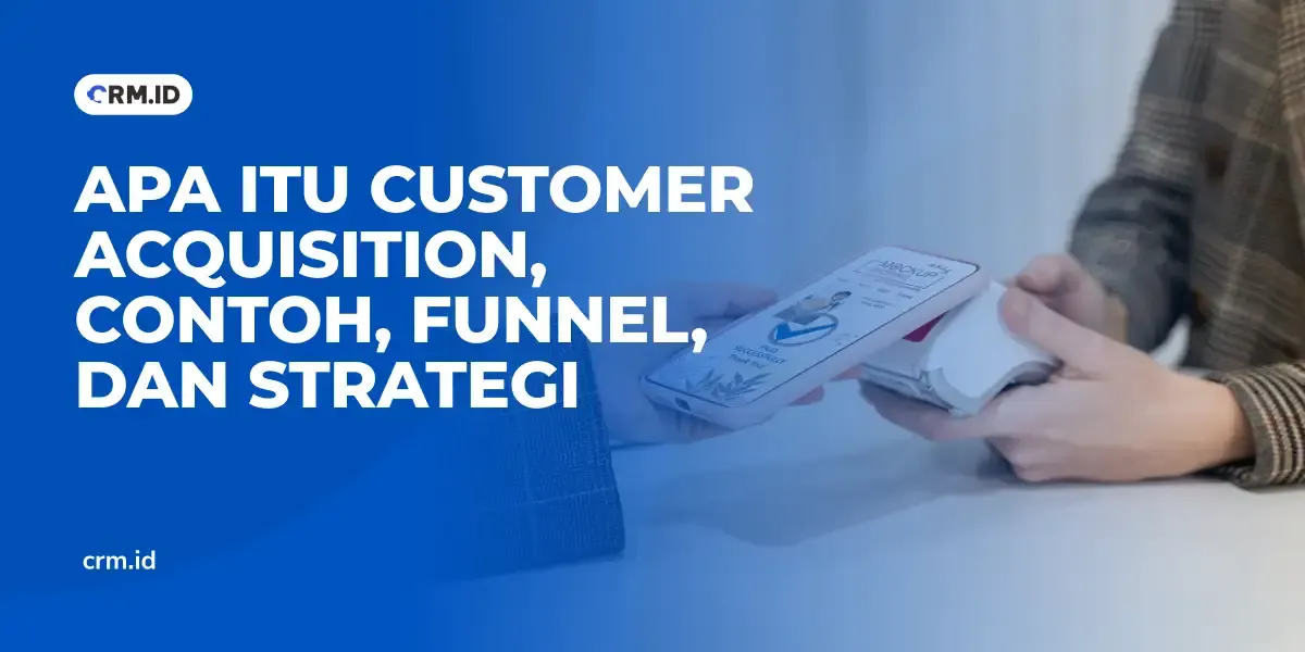 Apa Itu Customer Acquisition, Contoh, Funnel, dan Strategi